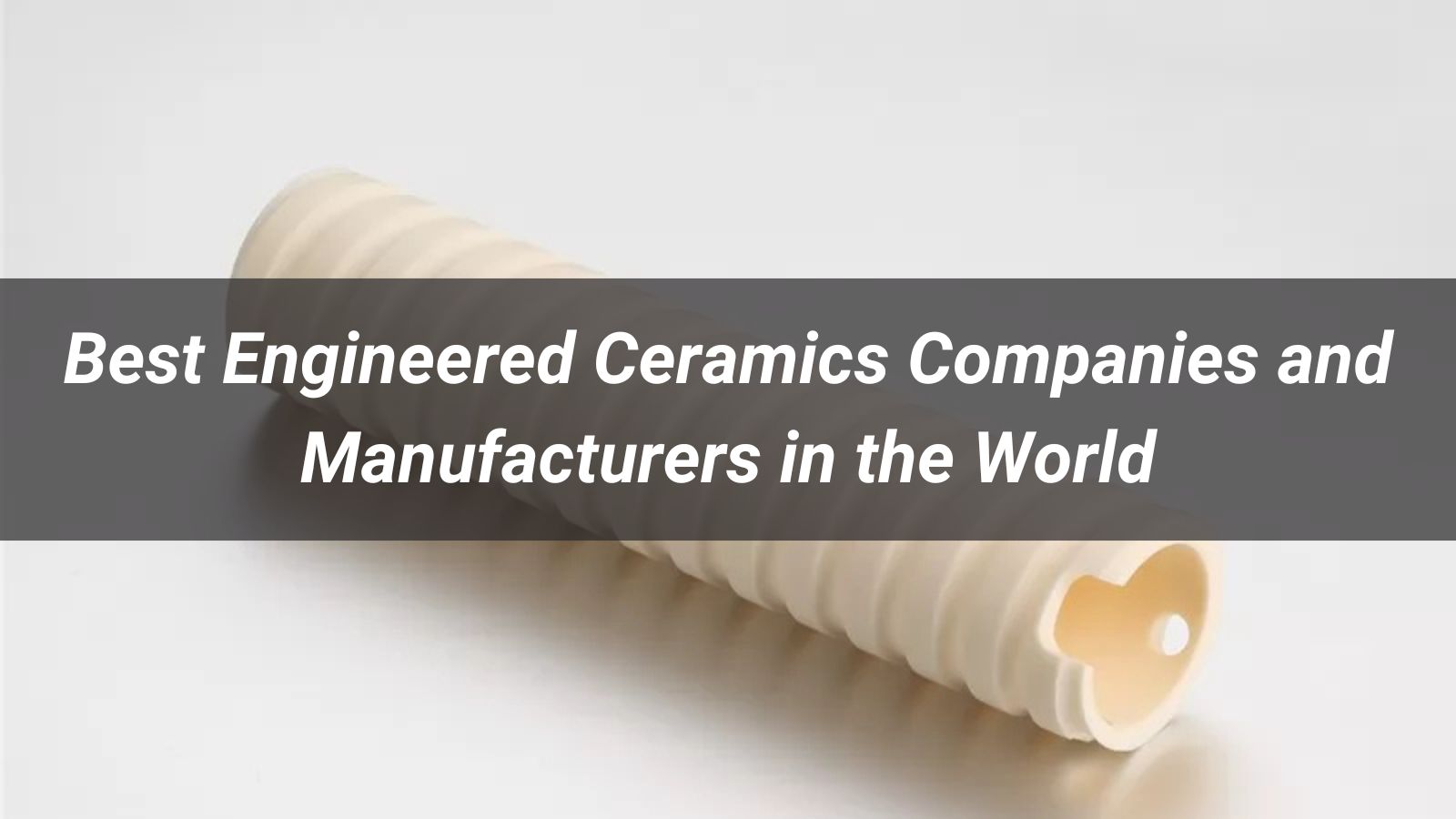 Top 10 Engineered Ceramics Companies and Manufacturers - VANCERA