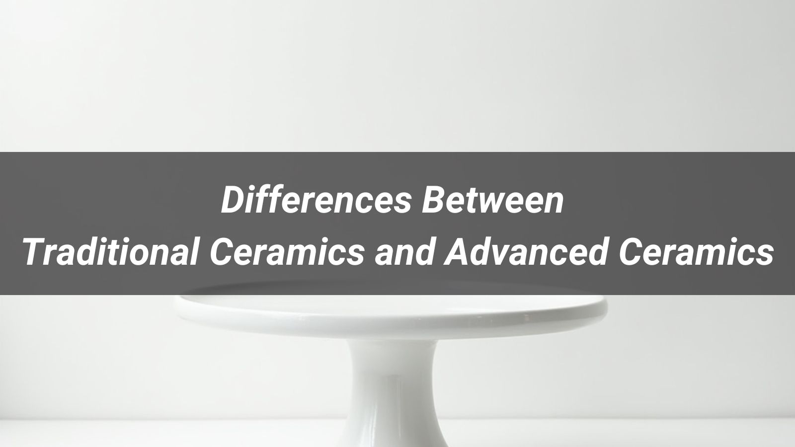 Differences Between Traditional Ceramics and Advanced Ceramics - VANCERA